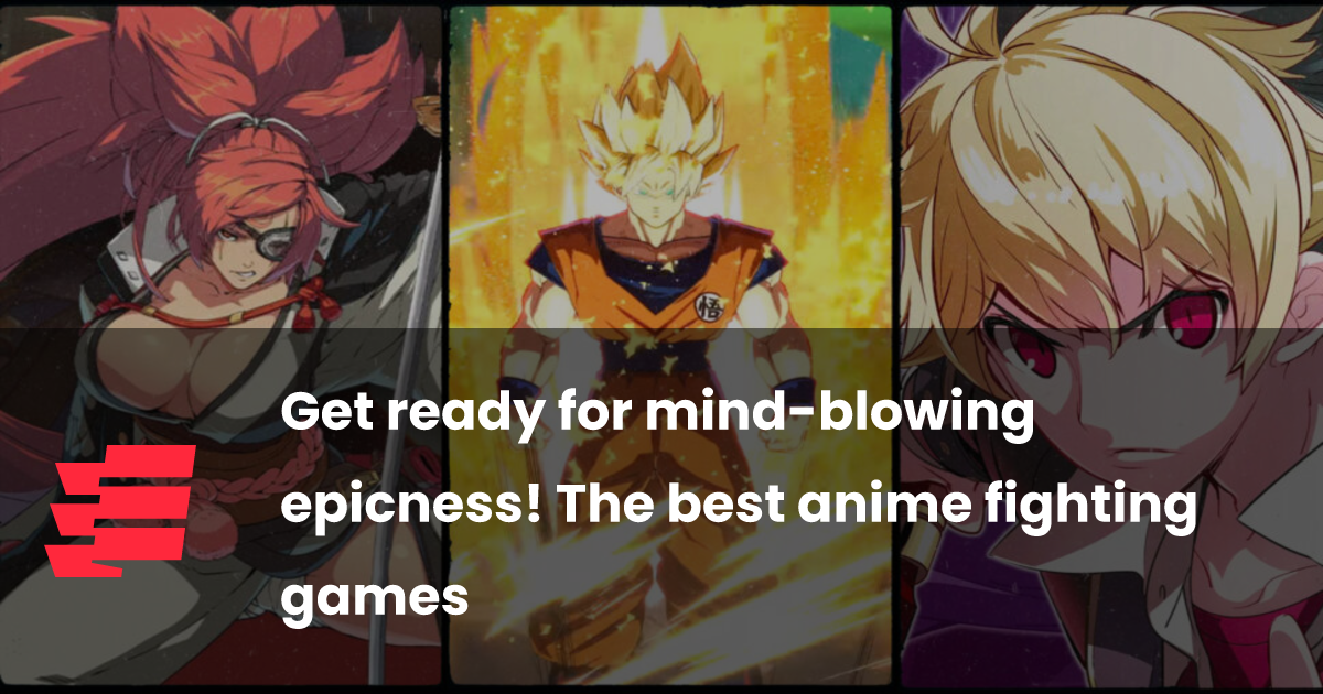 Get ready for mind-blowing epicness! The best anime fighting games ...