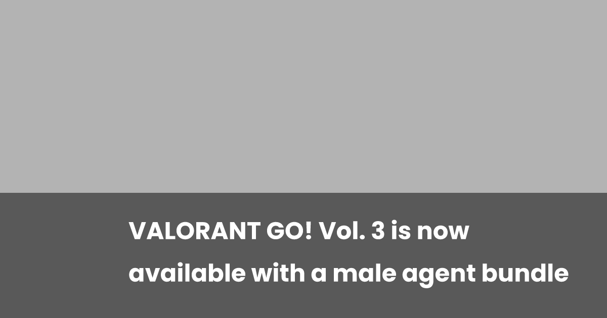 VALORANT GO! Vol. 3 is now available with a male agent bundle | esports.gg