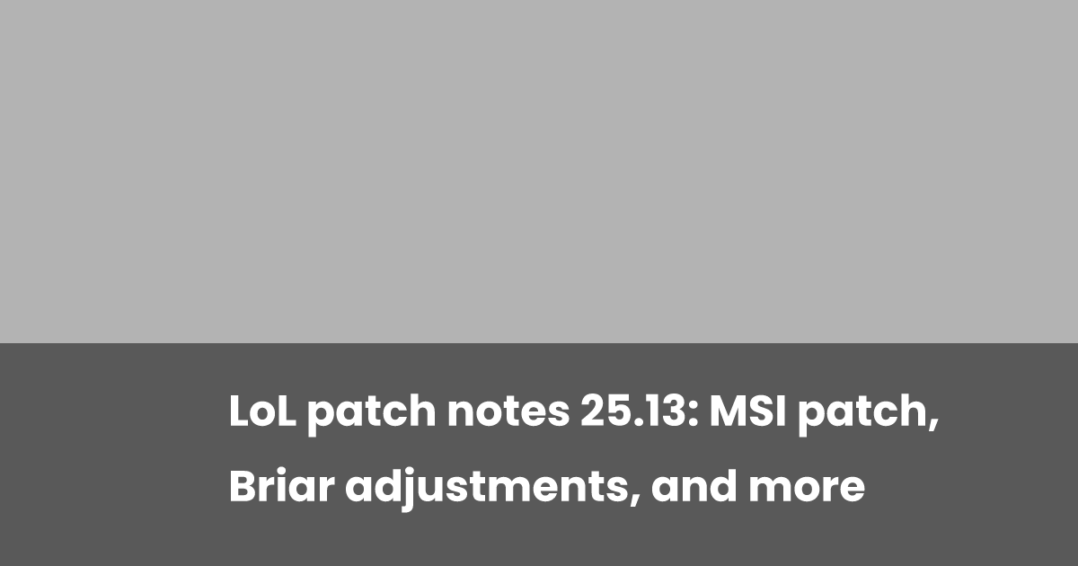 LoL patch notes 25.13: MSI patch, Briar adjustments, and more | esports.gg